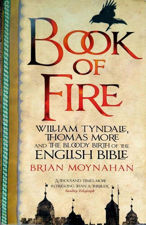 BOOK OF FIRE: William Tyndale, Thomas More and the Bloody Birth of the ...